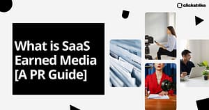 What is SaaS Earned Media? The Ultimate Tech PR Guide | Clickstrike