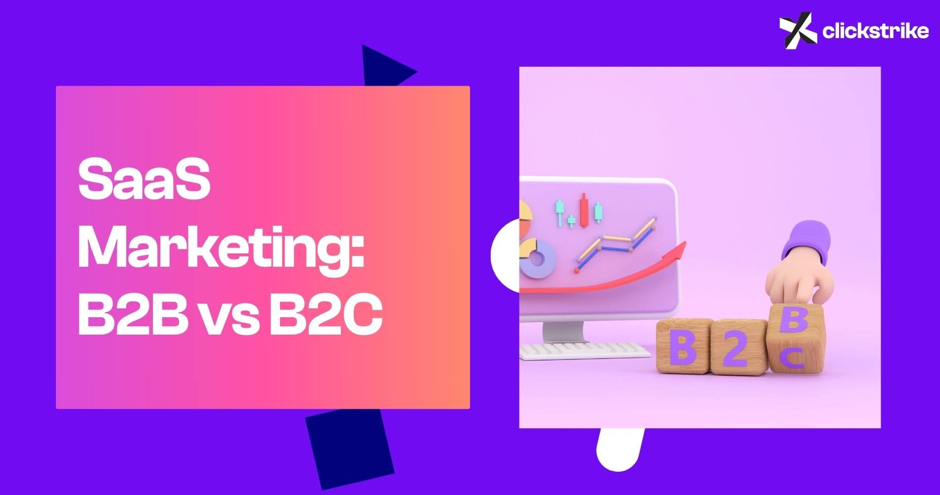 B2B SaaS Marketing vs B2C: Understanding the Key Differences | Clickstrike